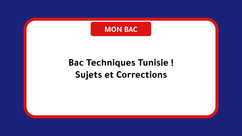 Bac Techniques Tunisie ! Sujets et Corrections