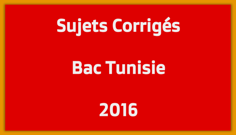 Bac Tunisie - Sujets et Corrigés des du Baccalauréat en Tunisie
