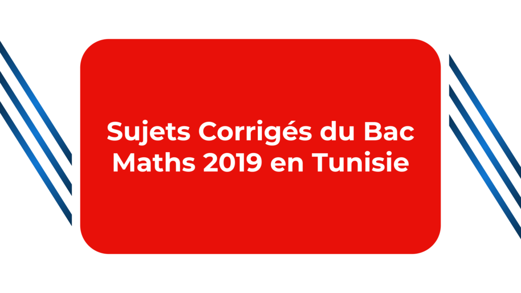 Sujets corrigés du Bac Maths 2019 en Tunisie