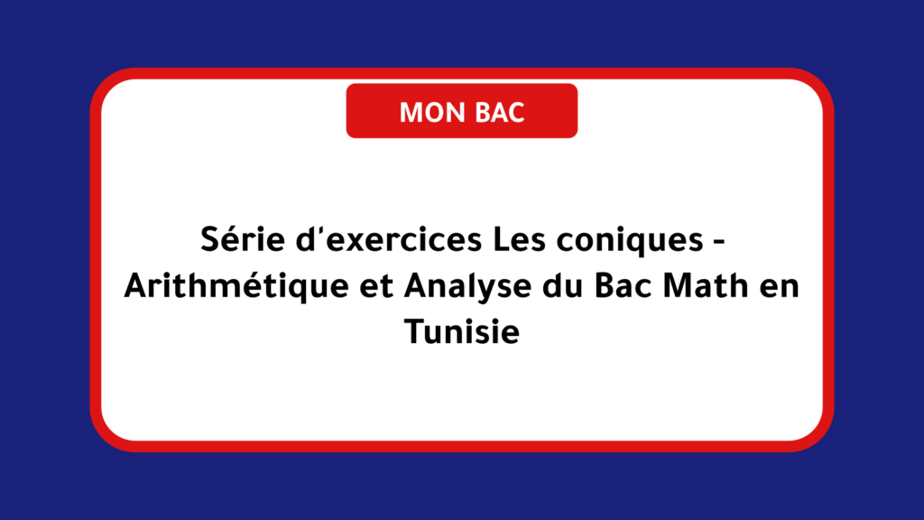 Série d'exercices Les coniques — Arithmétique et Analyse du Bac Math
