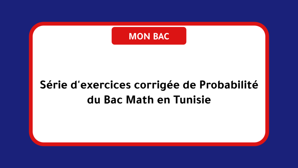 Série d'exercices corrigée de Probabilité du Bac Math en Tunisie